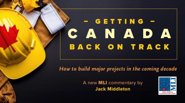 Getting Canada back on track: How to build major projects in the coming ...